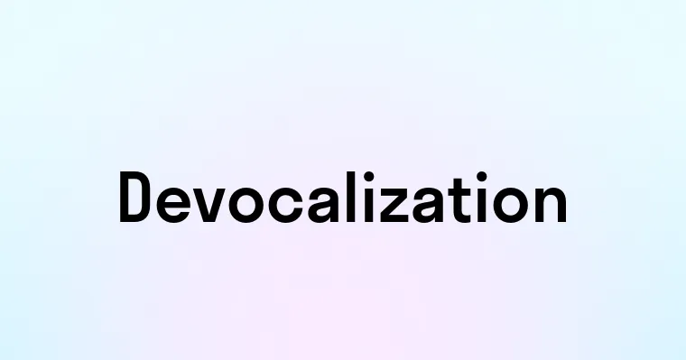 Devocalization — перевод, транскрипция, произношение и примеры