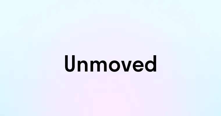 Unmoved — перевод, транскрипция, произношение и примеры
