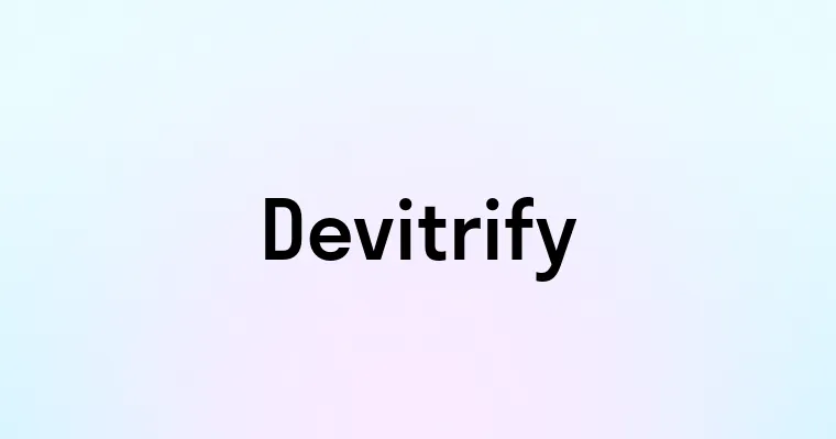 Devitrify — перевод, транскрипция, произношение и примеры