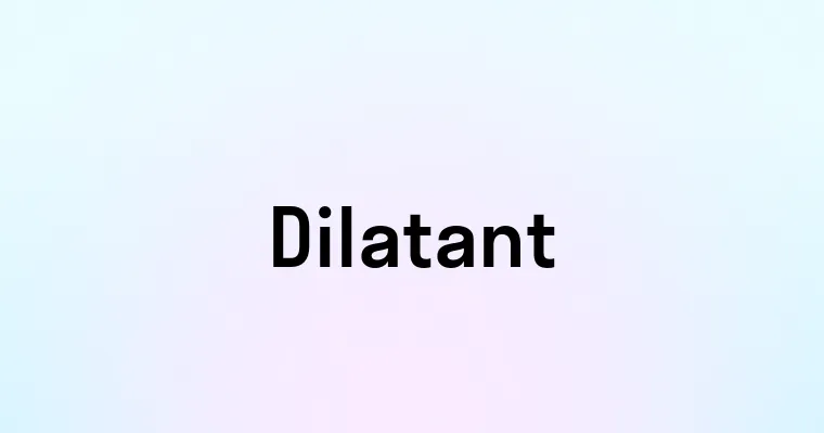 Dilatant — перевод, транскрипция, произношение и примеры