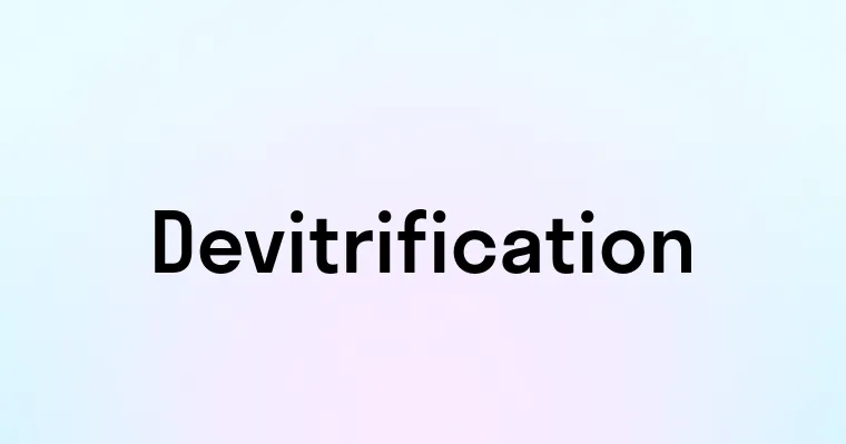 Devitrification — перевод, транскрипция, произношение и примеры