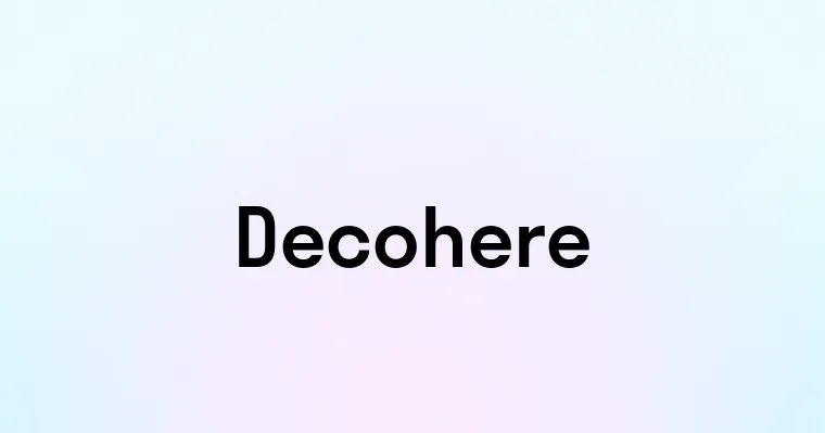 Decohere — перевод, транскрипция, произношение и примеры