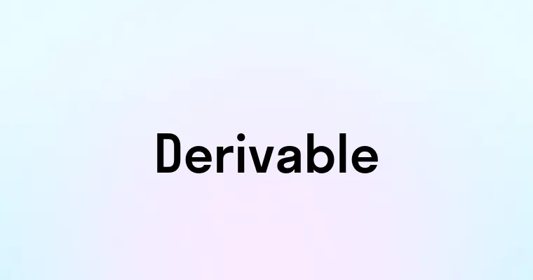 Derivable — перевод, транскрипция, произношение и примеры