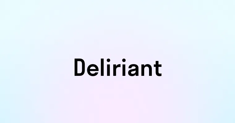 Deliriant — перевод, транскрипция, произношение и примеры