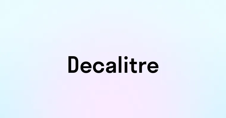 Decalitre — перевод, транскрипция, произношение и примеры