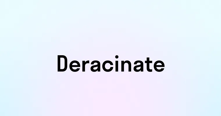 Deracinate — перевод, транскрипция, произношение и примеры
