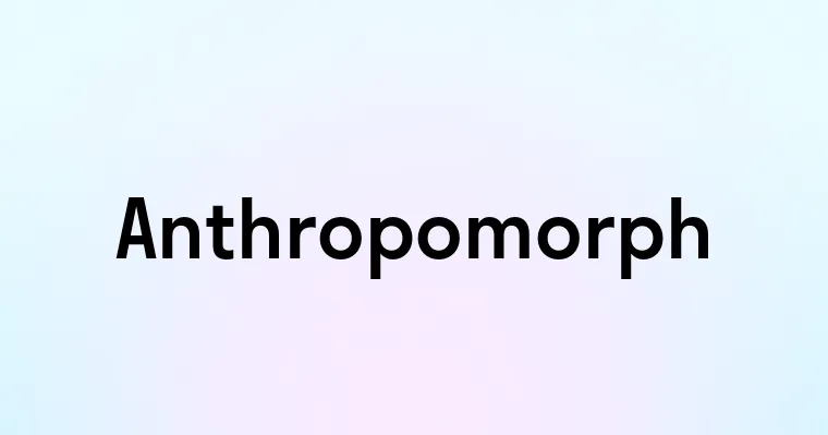 Anthropomorph — перевод, транскрипция, произношение и примеры