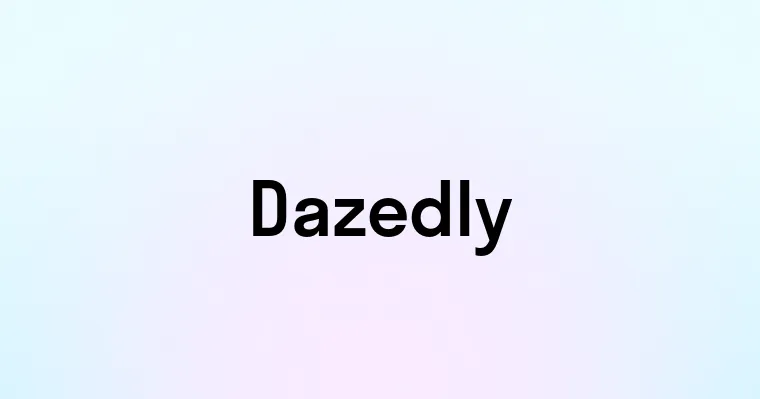 Dazedly — перевод, транскрипция, произношение и примеры