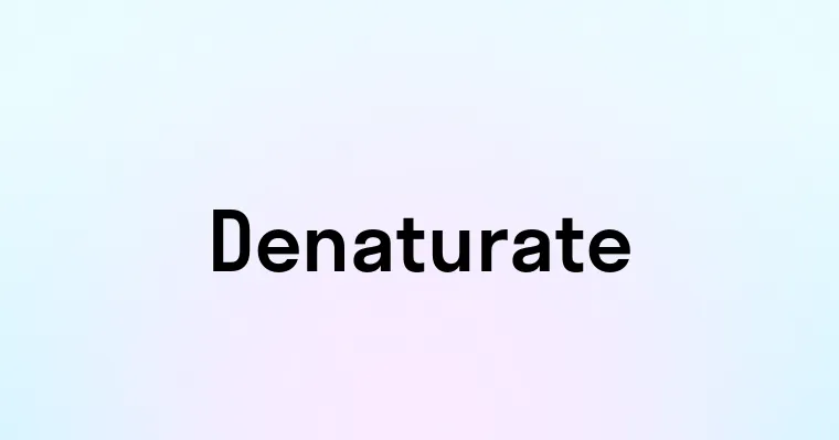 Denaturate — перевод, транскрипция, произношение и примеры
