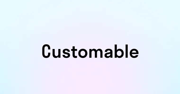 Customable — перевод, транскрипция, произношение и примеры