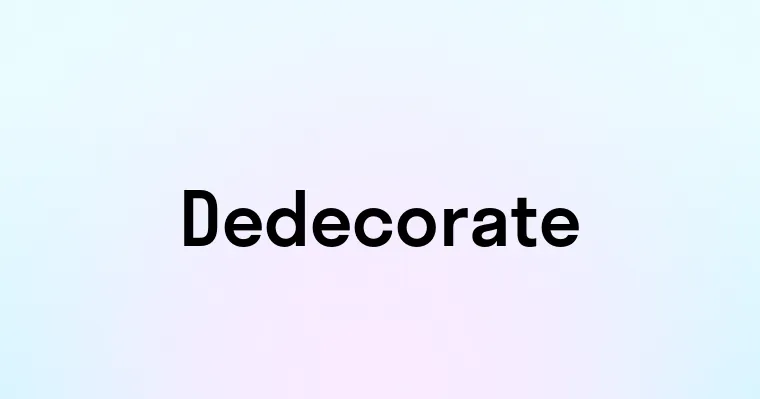 Dedecorate — перевод, транскрипция, произношение и примеры