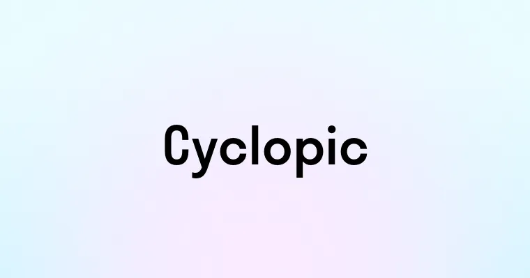 Cyclopic — перевод, транскрипция, произношение и примеры
