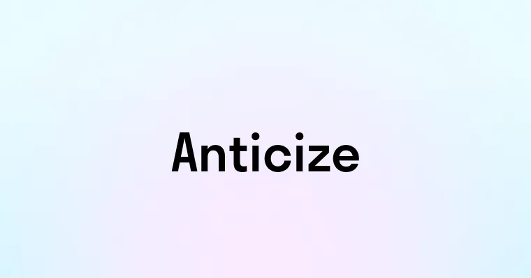 Anticize — перевод, транскрипция, произношение и примеры