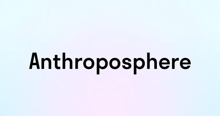 Anthroposphere — перевод, транскрипция, произношение и примеры