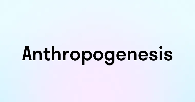Anthropogenesis — перевод, транскрипция, произношение и примеры