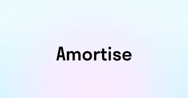 Amortise — перевод, транскрипция, произношение и примеры
