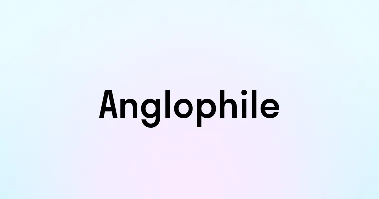 Anglophile — перевод, транскрипция, произношение и примеры