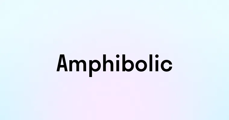 Amphibolic — перевод, транскрипция, произношение и примеры
