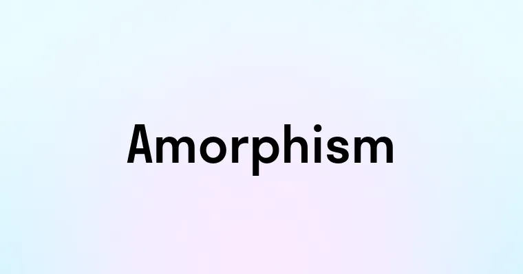 Amorphism — перевод, транскрипция, произношение и примеры