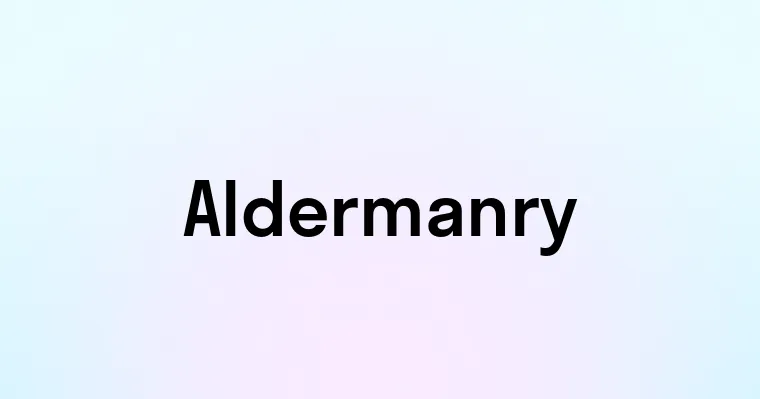 Aldermanry — перевод, транскрипция, произношение и примеры