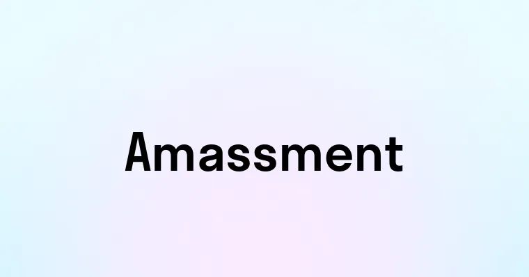 Amassment — перевод, транскрипция, произношение и примеры