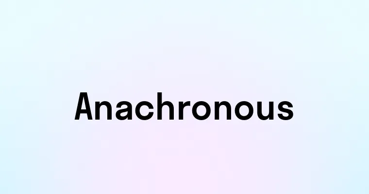 Anachronous — перевод, транскрипция, произношение и примеры