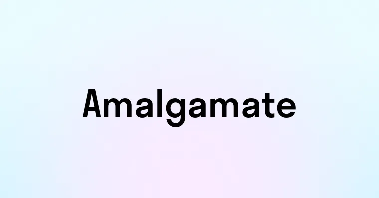 Amalgamate — перевод, транскрипция, произношение и примеры