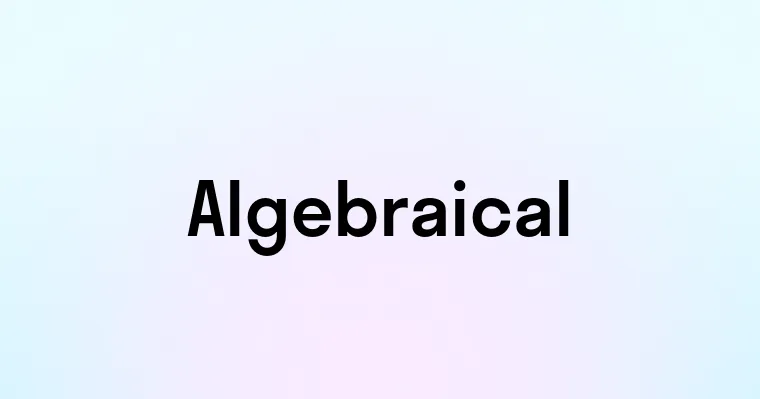 Algebraical — перевод, транскрипция, произношение и примеры