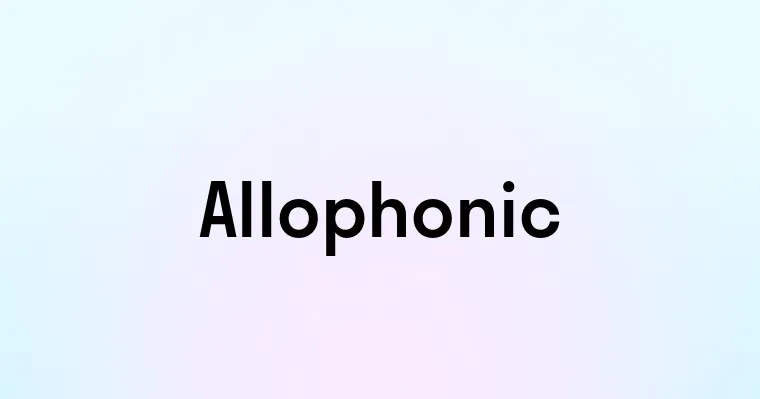 Allophonic — перевод, транскрипция, произношение и примеры