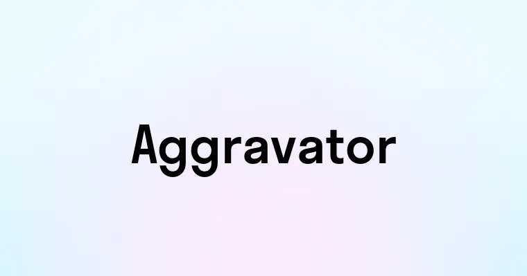 Aggravator — перевод, транскрипция, произношение и примеры