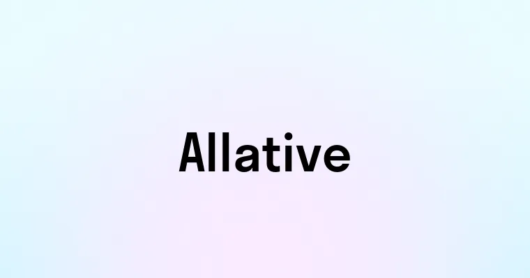 Allative — перевод, транскрипция, произношение и примеры