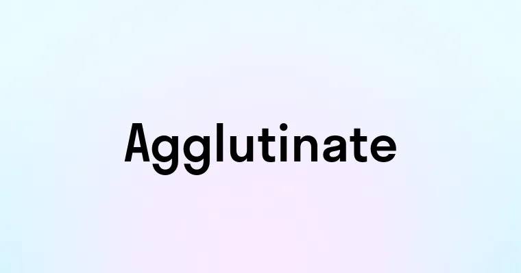 Agglutinate — перевод, транскрипция, произношение и примеры