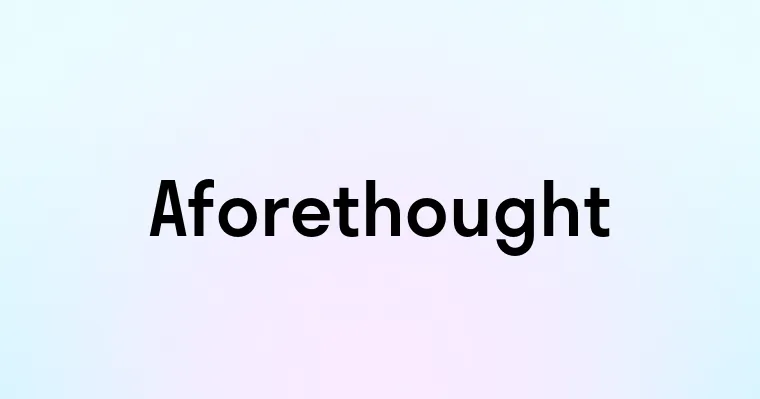 Aforethought — перевод, транскрипция, произношение и примеры