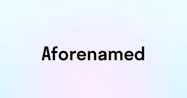Aforenamed — перевод, транскрипция, произношение и примеры