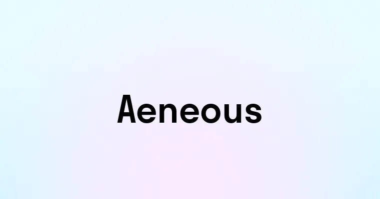 Aeneous — перевод, транскрипция, произношение и примеры