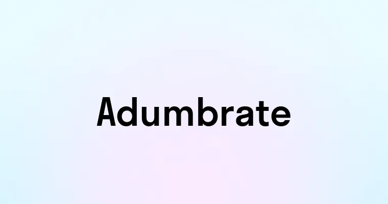 Adumbrate — перевод, транскрипция, произношение и примеры