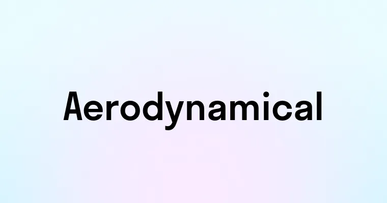 Aerodynamical — перевод, транскрипция, произношение и примеры