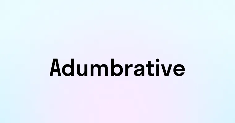 Adumbrative — перевод, транскрипция, произношение и примеры