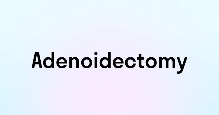 Adenoidectomy — перевод, транскрипция, произношение и примеры