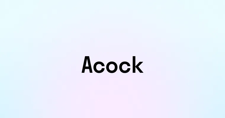 Acock — перевод, транскрипция, произношение и примеры