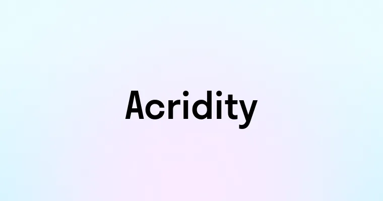 Acridity — перевод, транскрипция, произношение и примеры