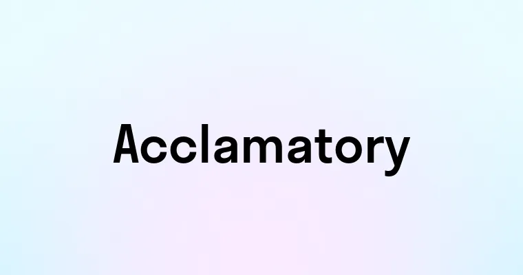 Acclamatory — перевод, транскрипция, произношение и примеры
