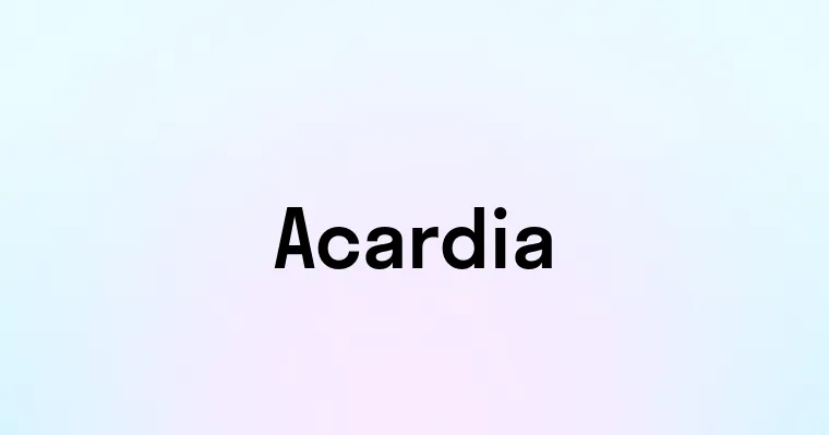 Acardia — перевод, транскрипция, произношение и примеры