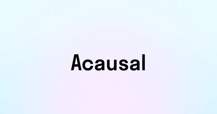 Acausal — перевод, транскрипция, произношение и примеры