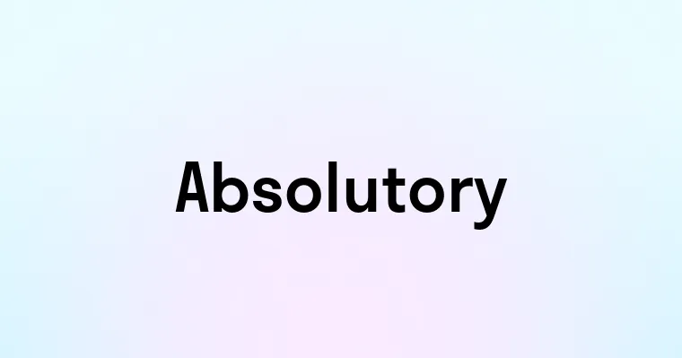 Absolutory — перевод, транскрипция, произношение и примеры