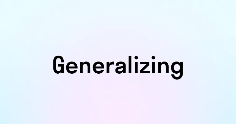 Generalizing — перевод, транскрипция, произношение и примеры