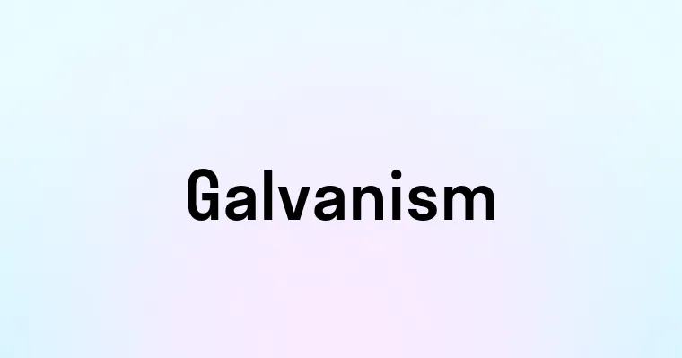 Galvanism — перевод, транскрипция, произношение и примеры