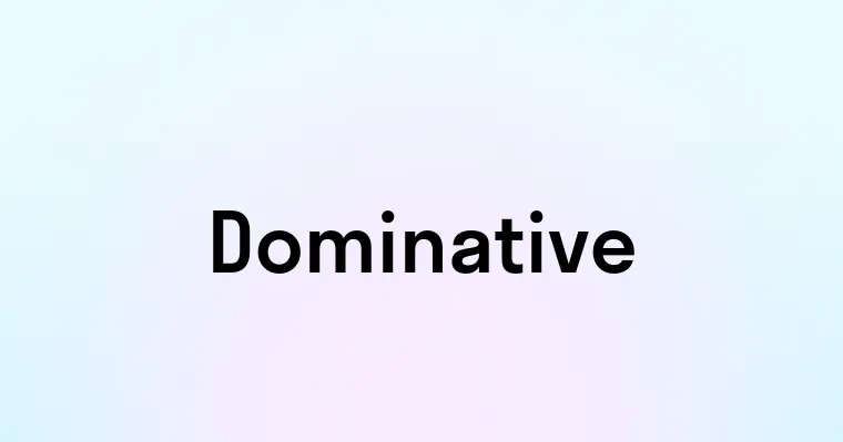 Dominative — перевод, транскрипция, произношение и примеры