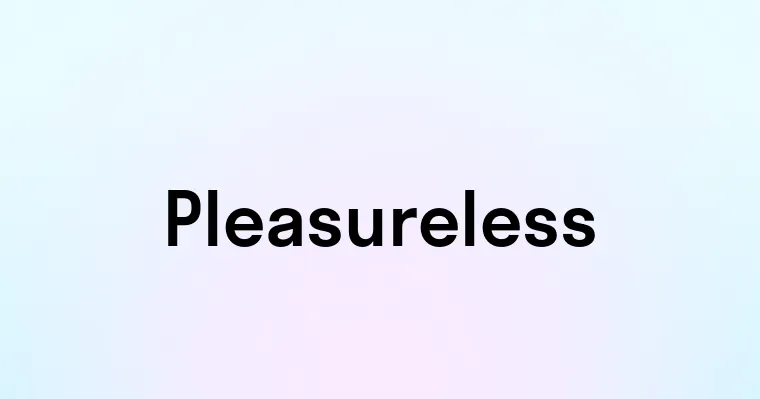 Pleasureless — перевод, транскрипция, произношение и примеры