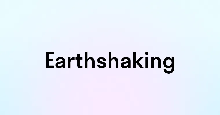 Earthshaking — перевод, транскрипция, произношение и примеры